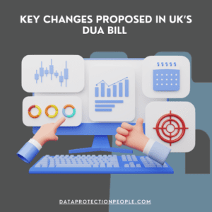 The Data (Use and Access) (DUA) Bill: What Changes Are Proposed to the ...